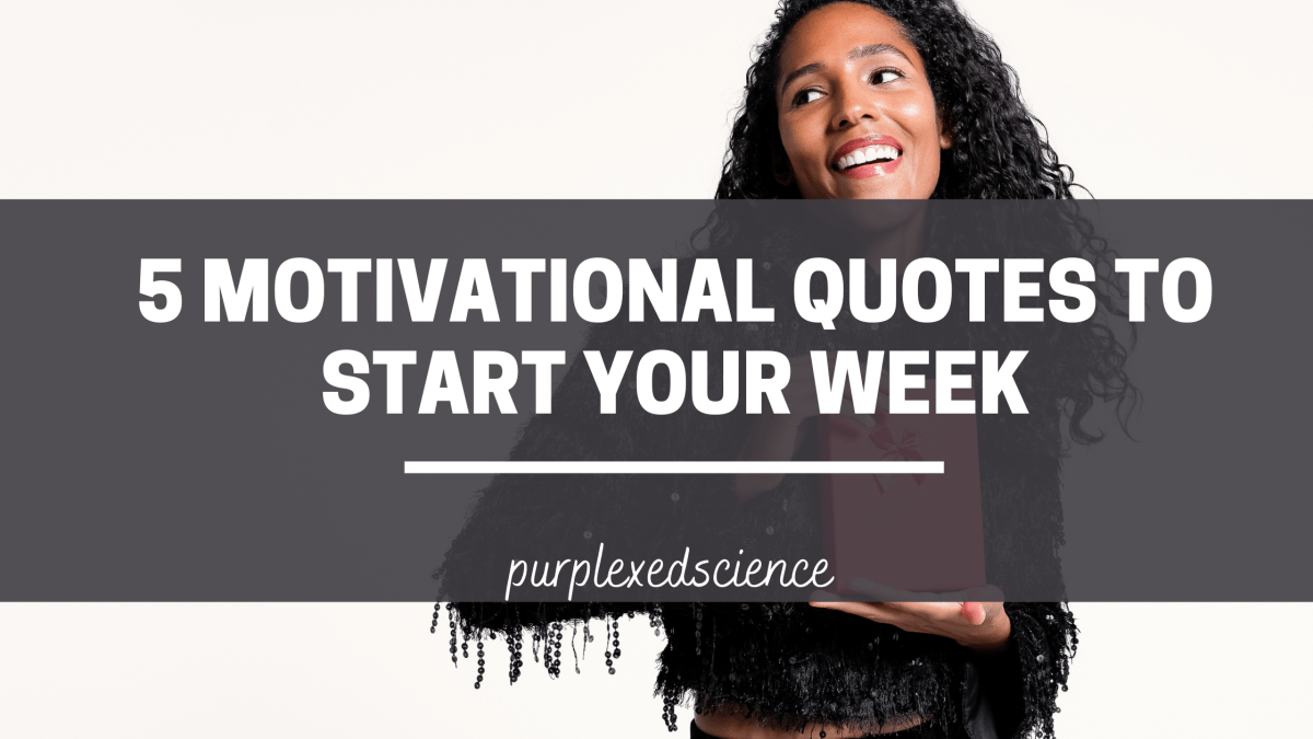 5 Motivational Quotes to Start Your Week – purplexed science